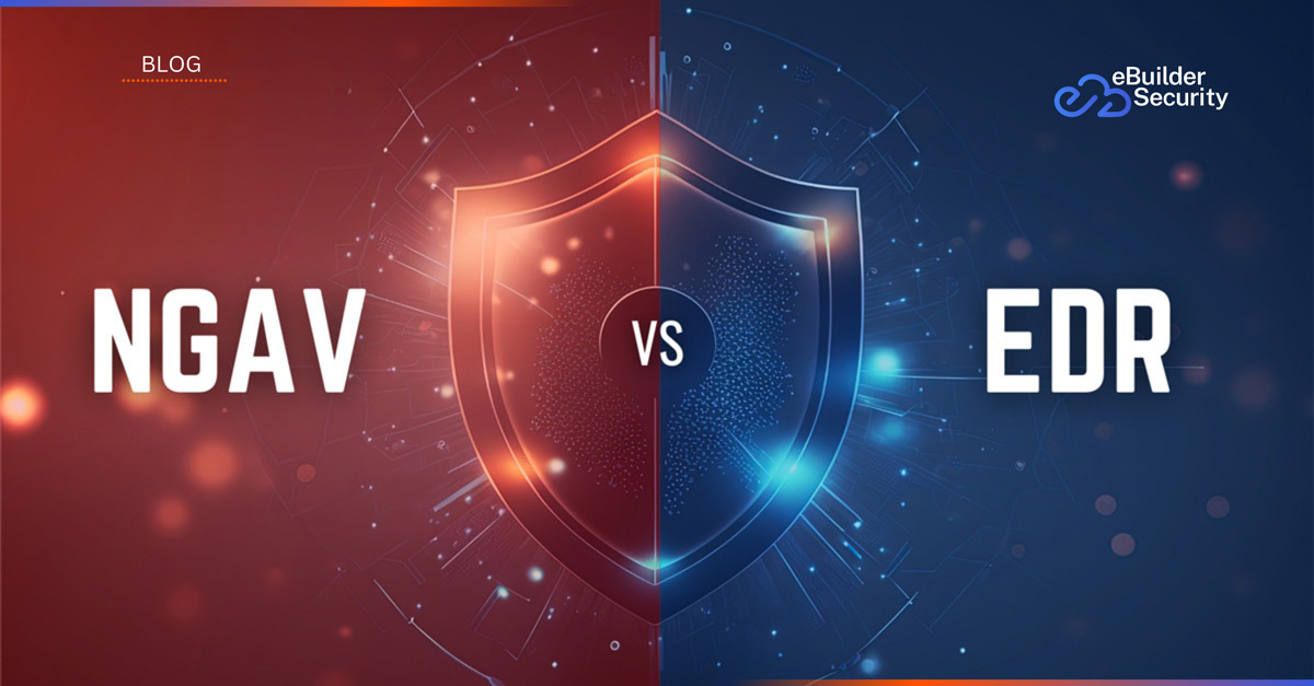 Differences between NGAV and EDR | A Comprehensive Guide - eBuilder Security